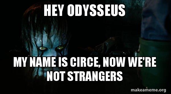 Hey Odysseus My name is Circe, now we're not strangers - Pennywise It ...