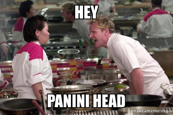 hey panini head - Gordon Ramsay Meme Generator