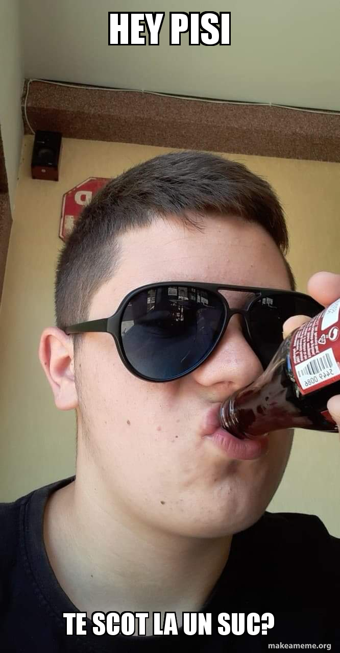 Hey pisi Te scot la un suc? Meme Generator