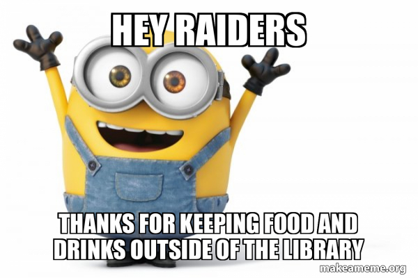 HEY RAIDERS THANKS FOR KEEPING FOOD AND DRINKS OUTSIDE OF THE LIBRARY ...