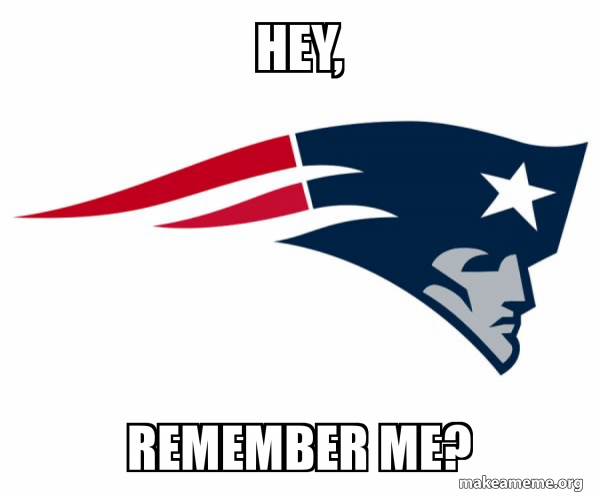 Hey, remember me? - New England Patriots Meme Generator
