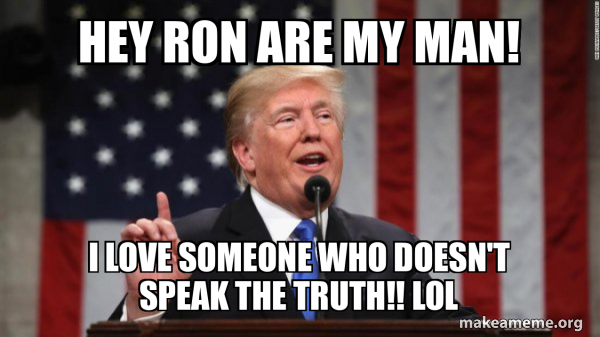 Hey Ron are my man! I love someone who doesn't speak the truth!! LOL ...