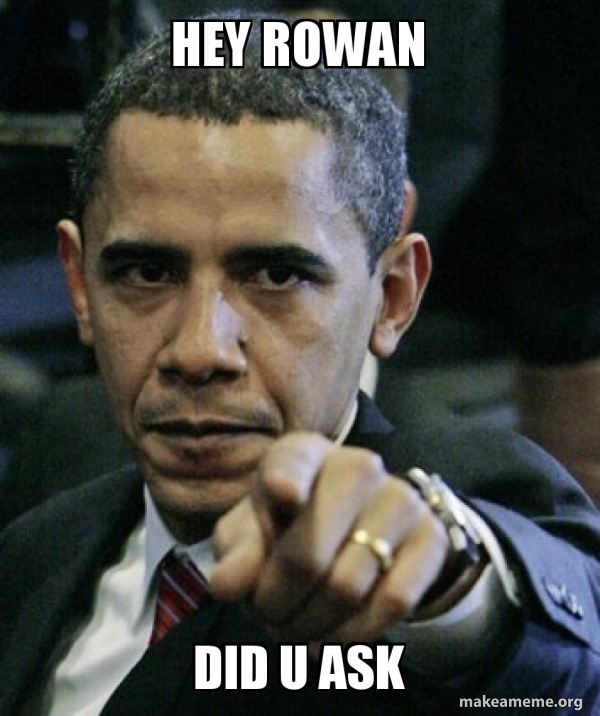 Hey rowan Did u ask - Angry Obama Meme Generator