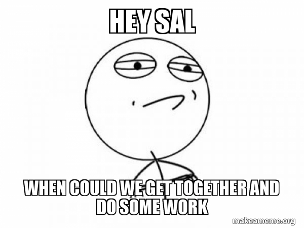 Hey Sal When could we get together and do some work - Challenge ...