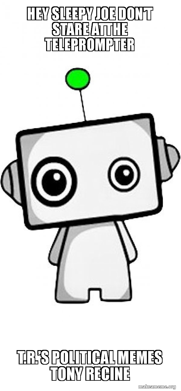 Hey sleepy Joe donâ€™t stare atthe teleprompter T.R.â€™s political ...