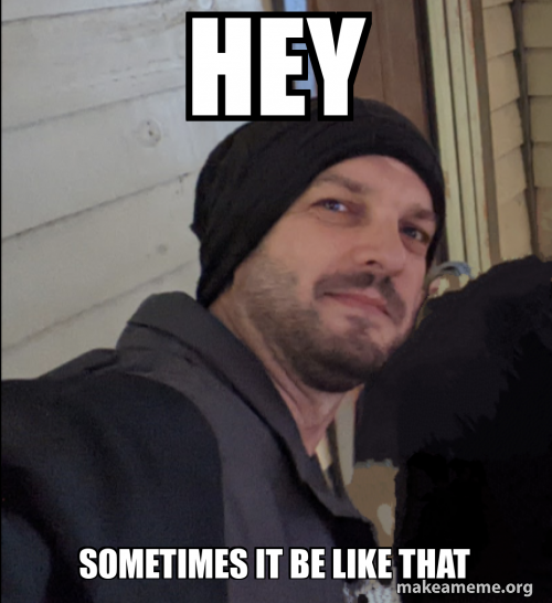 Hey Sometimes it be like that Meme Generator