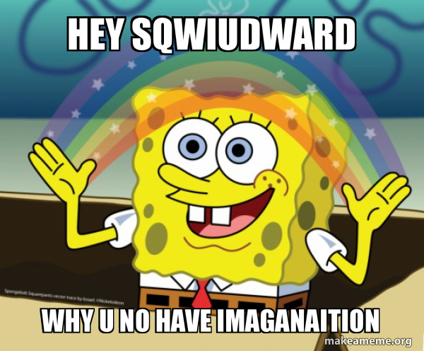 hey sqwiudward why u no have imaganaition - Rainbow SpongeBob Meme ...