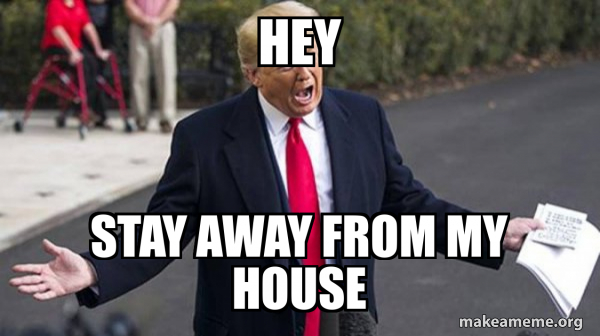 HEY STAY AWAY FROM MY HOUSE - Trump - Impeachment Quid Pro Quo Meme ...