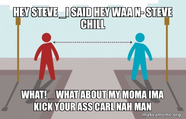 hey steve _i said hey waa n- steve chill what! _ what about my moma ima ...