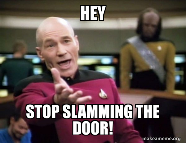 Hey STOP SLAMMING THE DOOR! - Annoyed Picard Meme Generator