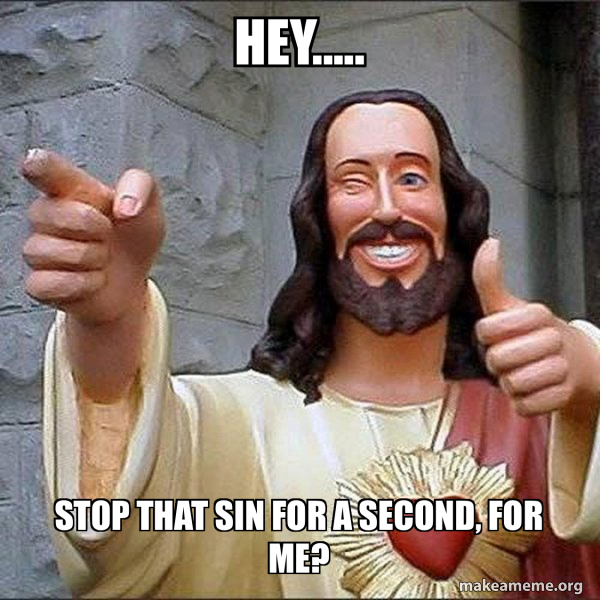 Hey..... Stop that sin for a second, for me? - Cool Jesus Meme Generator