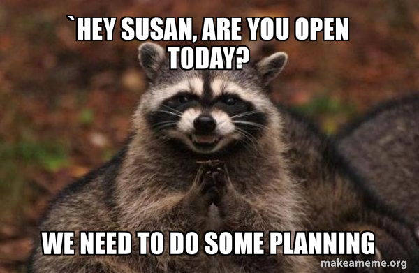 `Hey Susan, Are you open today? We need to do some planning - Evil ...
