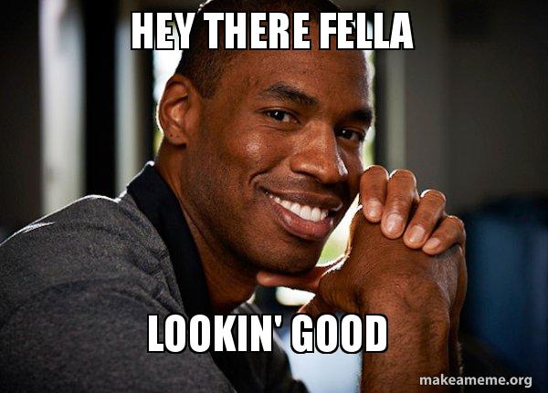 hey there fella lookin' good - Good Guy Jason Meme Generator