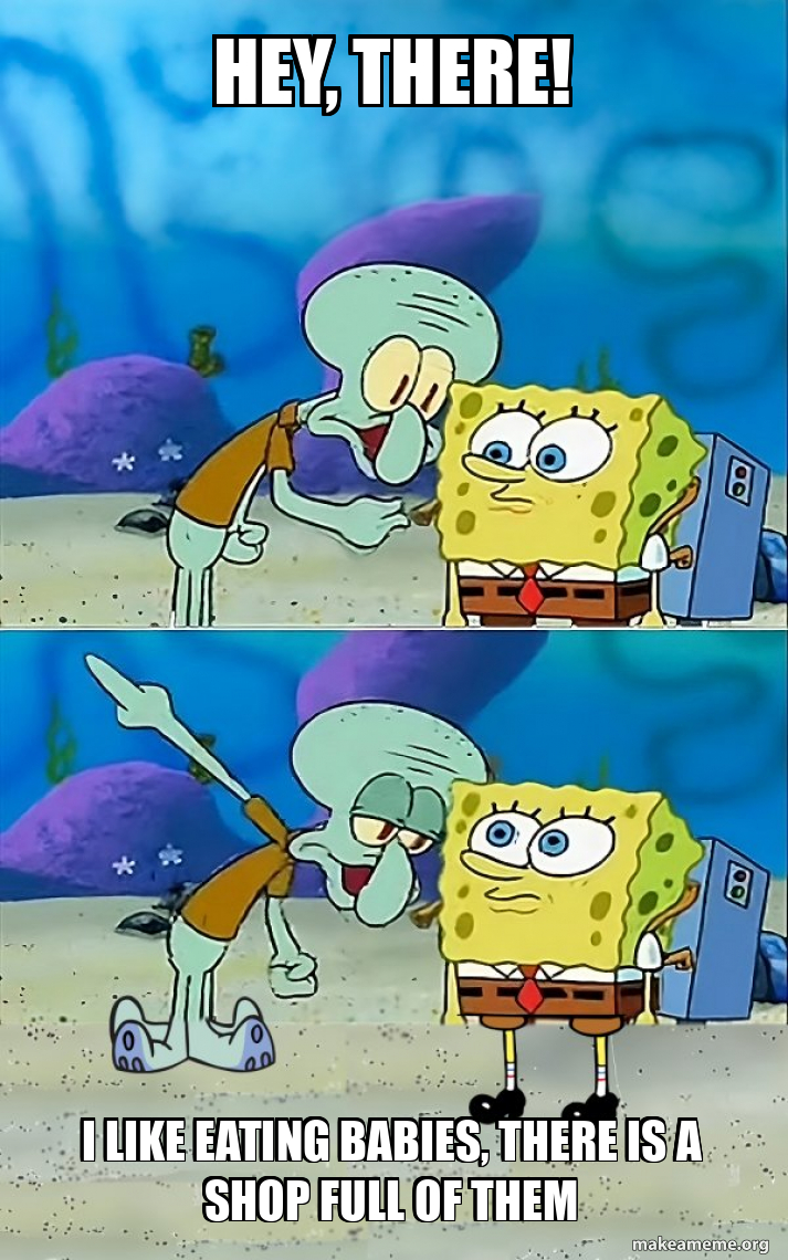 Hey, there! I like eating babies, there is a shop full of them - Talk ...