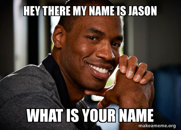 hey there my name is jason what is your name - Good Guy Jason Meme ...