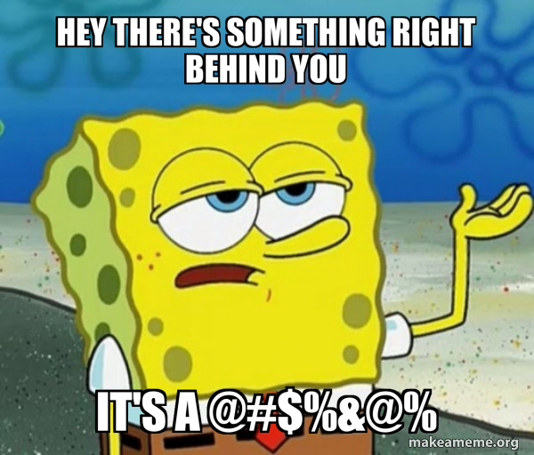 Hey There's Something Right Behind You It's A @#$%&@% - Tough SpongeBob ...