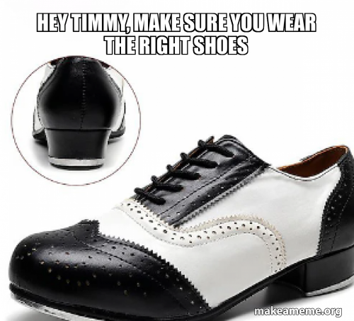 Hey Timmy, make sure you wear the right shoes Meme Generator