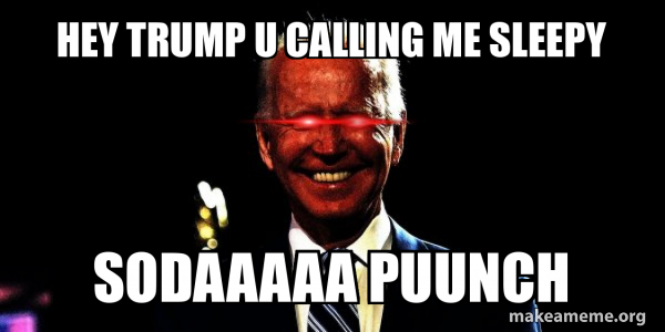Hey trump u calling me sleepy Sodaaaaa puunch - Dark Brandon Meme Generator