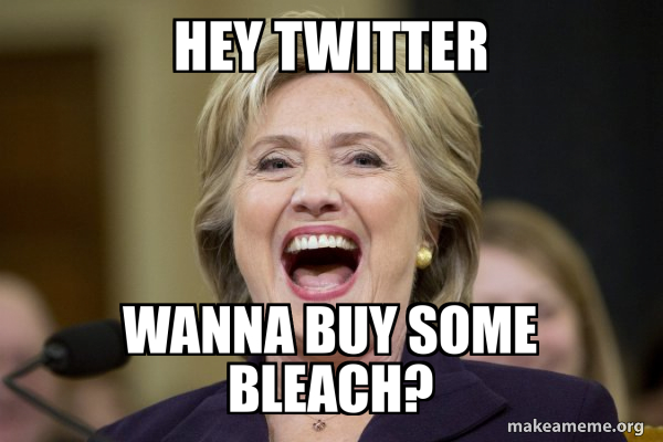 Hey Twitter Wanna buy some bleach? - Hillary Clinton Laughs Meme Generator