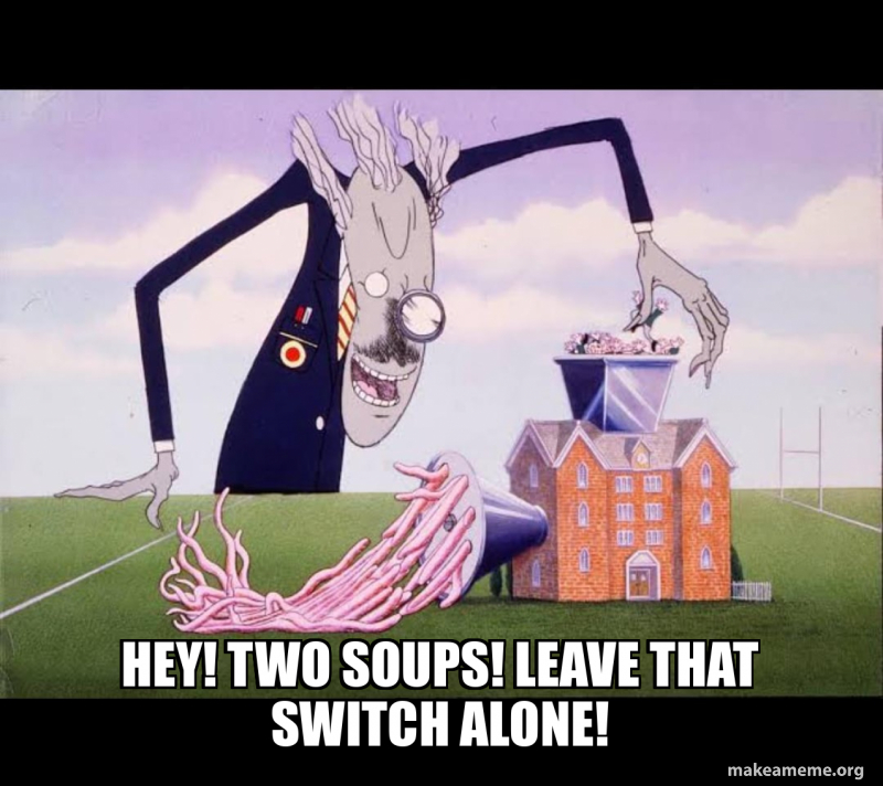 Hey! Two Soups! Leave that switch alone! Meme Generator