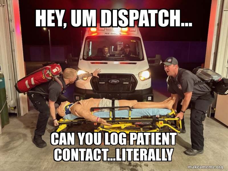 Hey, um dispatch… Can you log patient contact…literally Meme Generator