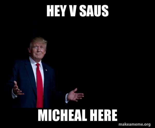 hey v saus micheal here - Trump Everything is FIne Meme Generator