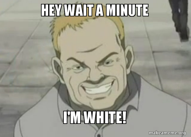 Hey wait a minute I'm white! Meme Generator