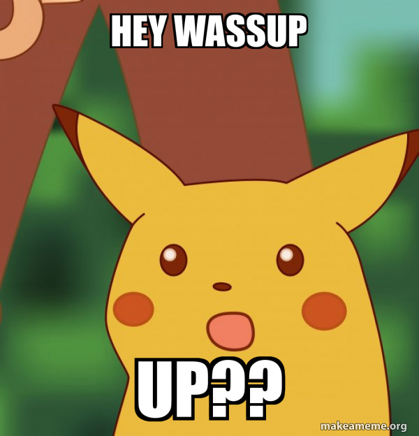 hey wassup up?? - Surprised Pikachu Meme Generator