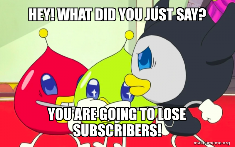 Hey! what did you just say? you are going to lose subscribers! Meme ...