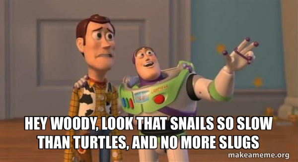 hey woody, look that snails so slow than turtles, and no more slugs ...