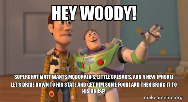 Hey woody! SuperChat Matt wants McDonald's, Little Caesar's, and a new ...