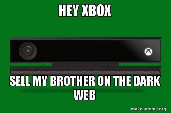 hey xbox sell my brother on the dark web - Xbox one meme Meme Generator
