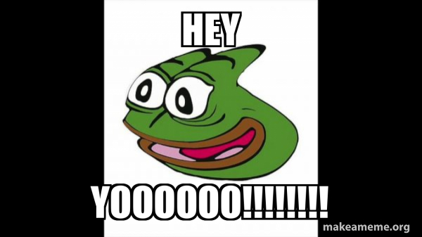 HEY YOOOOOO!!!!!!!! - Pepega Meme Generator