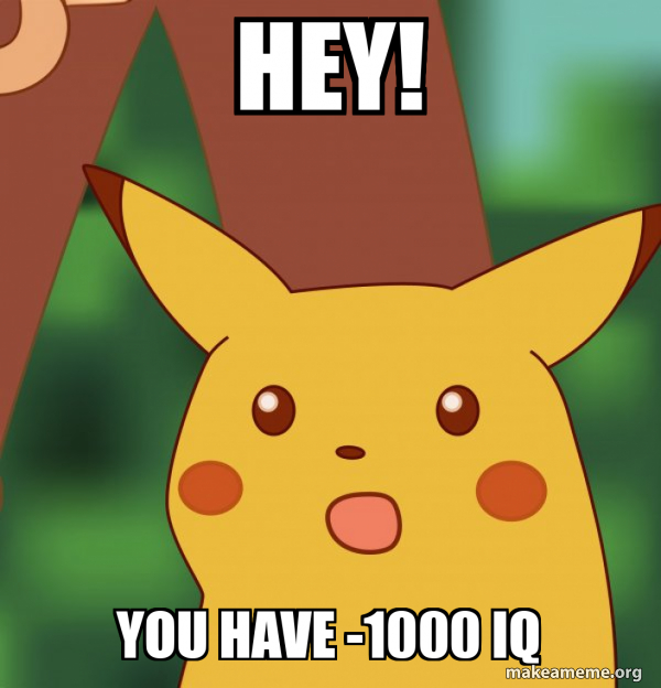 Hey! You have -1000 iq - Surprised Pikachu Meme Generator