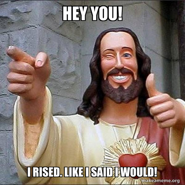 hey you! I RISED. LIKE I SAID I WOULD! - Cool Jesus Meme Generator
