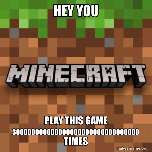 hey you play this game 300000000000000000000000000000000 times ...