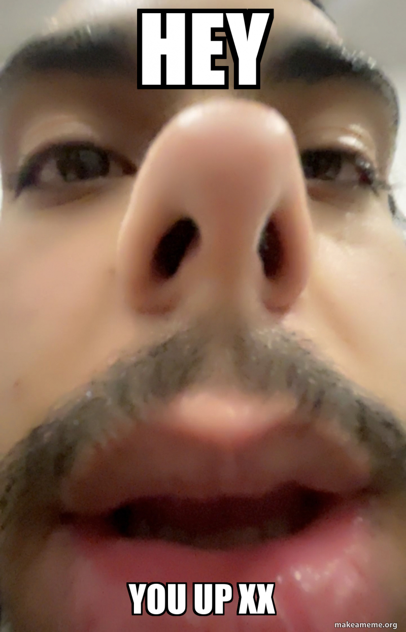 Hey You up xx Meme Generator
