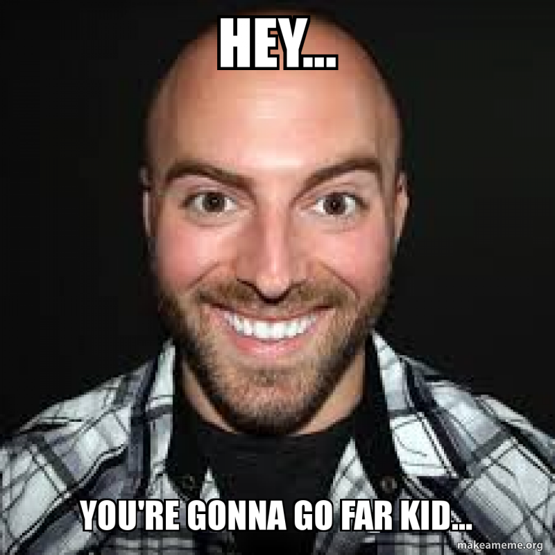 HEY... YOU'RE GONNA GO FAR KID... Meme Generator