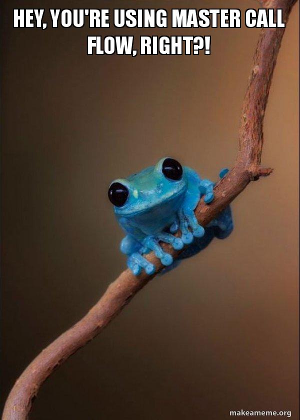 Hey, you're using Master Call Flow, right?! - Small Fact Frog Meme ...