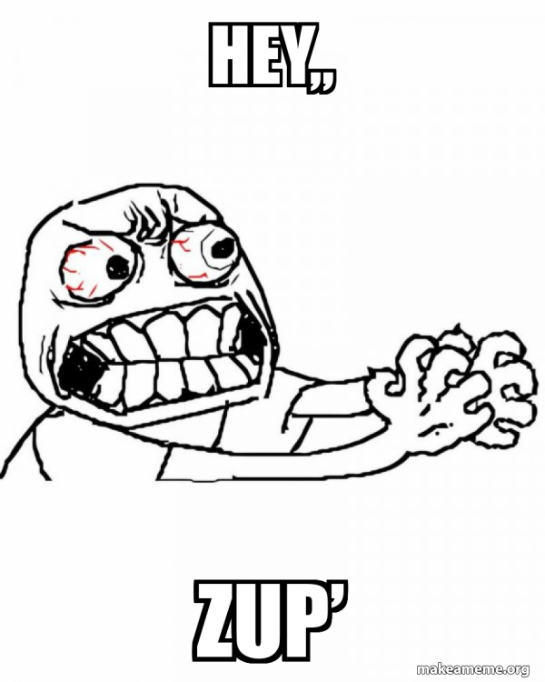 Hey,, Zup’ - Angry Meme Generator