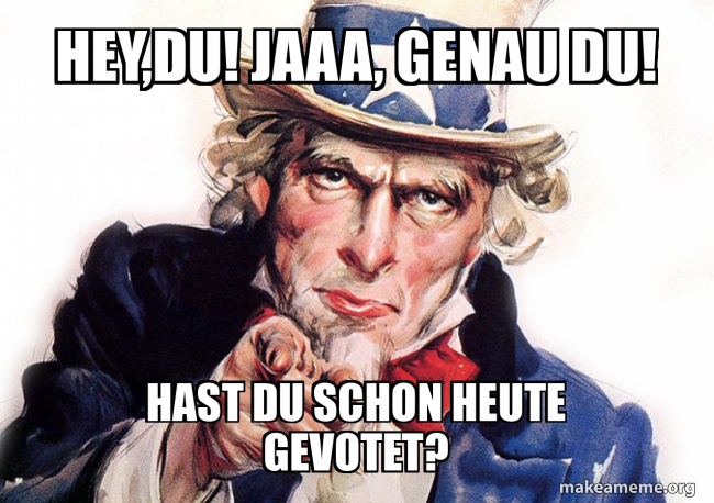 Hey,du! Jaaa, genau du! Hast du schon heute gevotet? Meme Generator