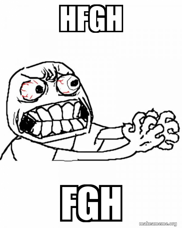 hfgh fgh - Angry Meme Generator