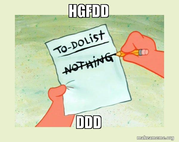 hgfdd ddd - To Do List - Nothing Meme Generator