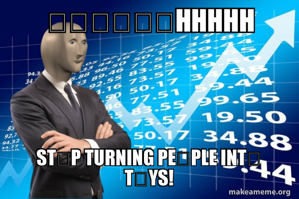 â­•â­•â­•â­•â­•â­•HHHHH STâ­•P TURNING PEâ­•PLE INTâ­• Tâ­•YS! - Stonks ...
