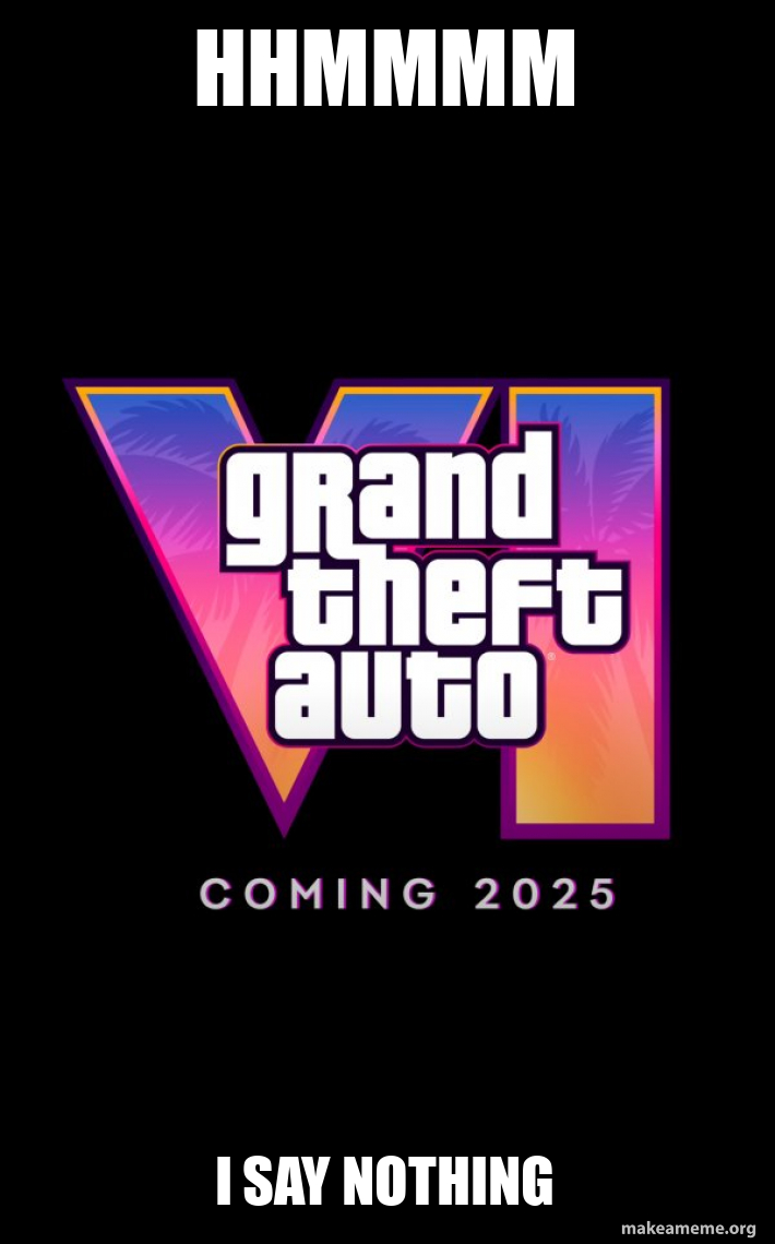 Hhmmmm I say nothing - Before GTA6 - Before GTA VI Meme Generator