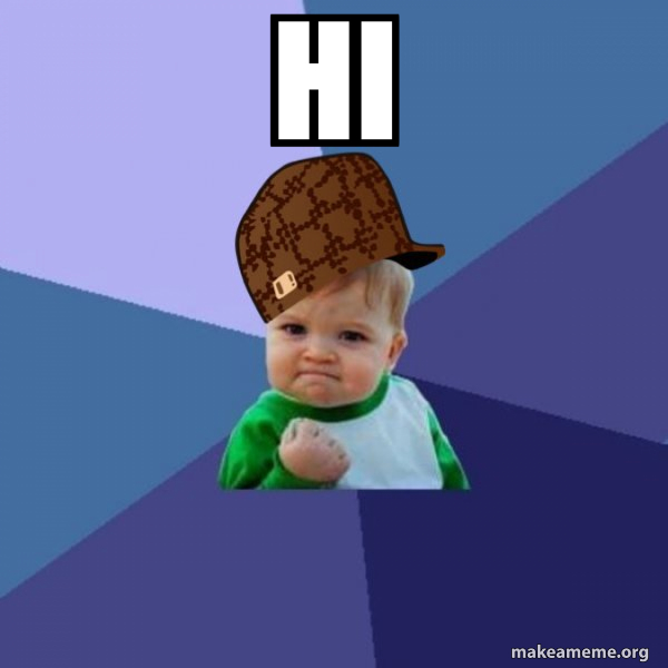 hi - Scumbag Success Kid Meme Generator