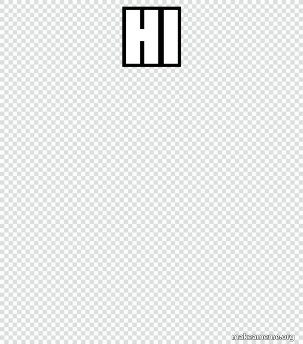 hi - Free Meme Generator