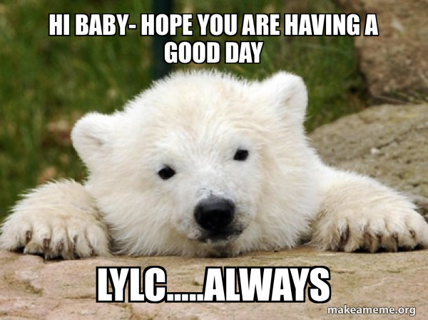 Hi Baby- Hope you are having a good day LYLC.....always - Popular ...
