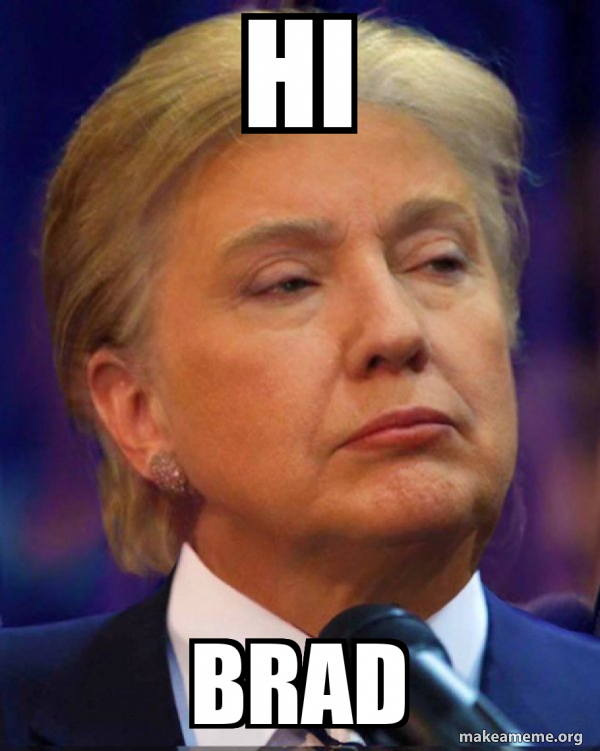 Hi Brad - Trillary Meme Generator