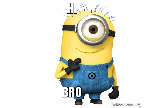 hi bro - Thoughtful Minion Meme Generator